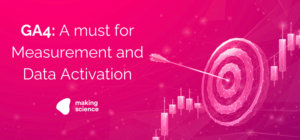 GA4: A must for Measurement and Data Activation - Making Science