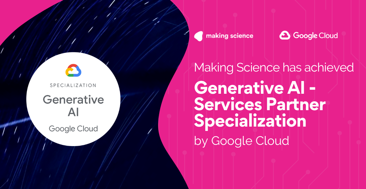 Making Science, first company globally to pass Google Cloud EMEA's Generative AI specialization ...